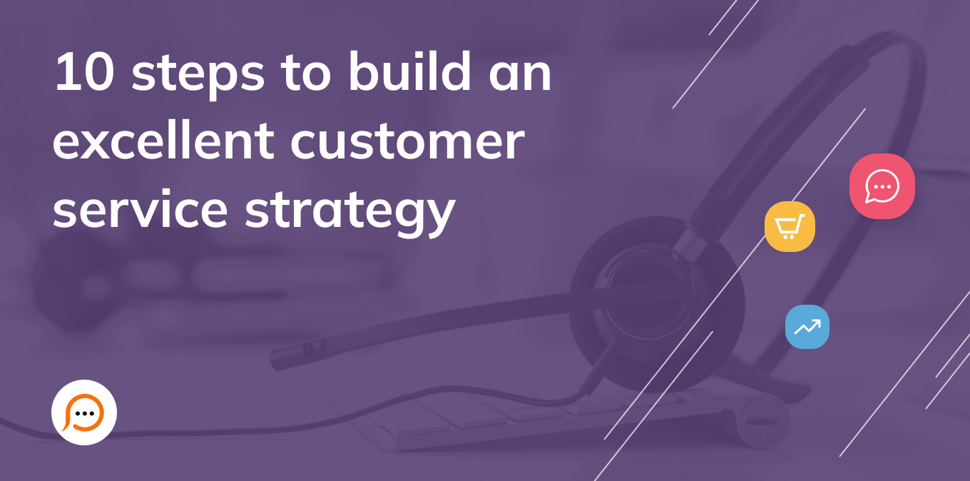 10 Steps to Build an Excellent Customer Service Strategy