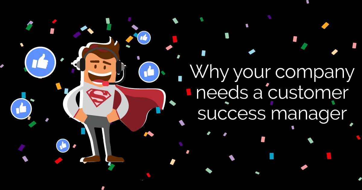 Why your Company Needs a Customer Success Manager